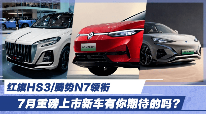 红旗HS3/腾势N7领衔 7月重磅上市新车有你期待的吗？_搜狐汽车_搜狐网