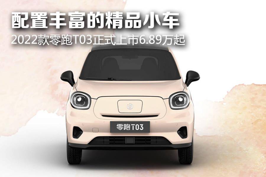配置丰富的精品小车 2022款零跑T03正式上市6.89万起_搜狐汽车_搜狐网