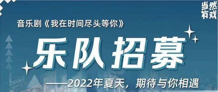 【当然有戏自制】音乐剧《我在时间尽头等你》乐队招募｜2022年夏天期待与你相遇_官宣_Mailive_重磅