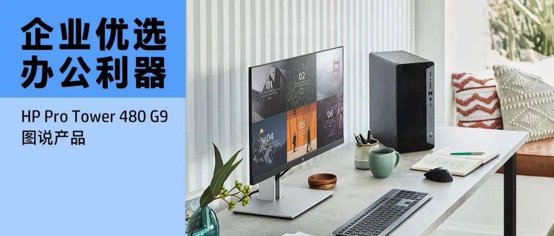 【图说产品】全能主流台式机，HP Pro Tower 480 G9 提升公司整体战斗力_Tower_Pro_主流