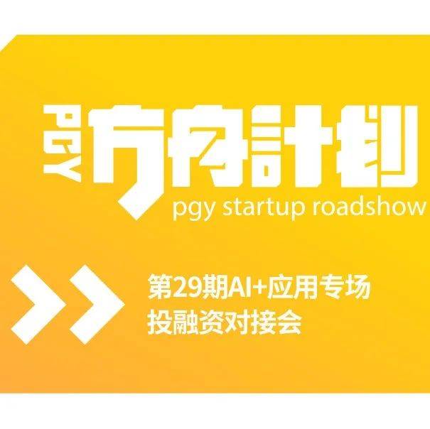 第29期PGY方舟计划 | 发现并助力每一位具有投资价值的AI+应用创业者_产业_项目_投融资