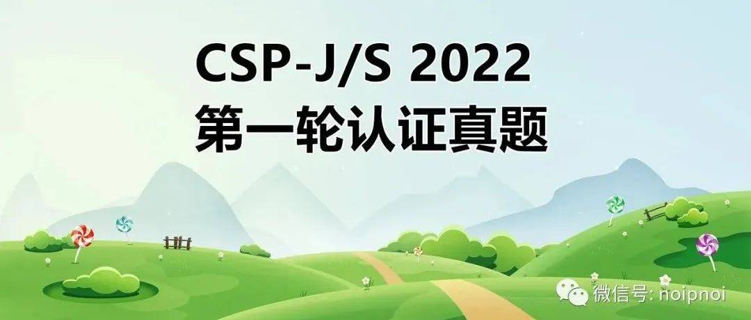 CSP-J/S2022第一轮认证入门级&提高级真题及入门级参考答案_竞赛_信息学_编程