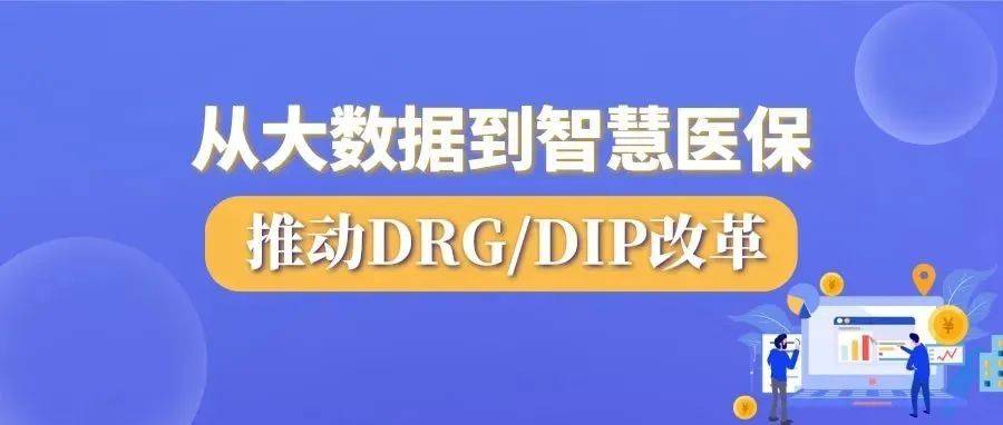 从大数据到智慧医保，持续推动DRG/DIP改革_信息化_建设_全国