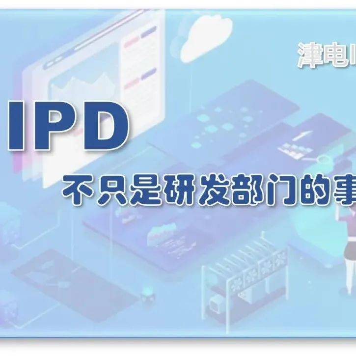 【津电IPD】IPD不只是研发部门的事_项目_变革_工作